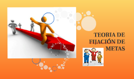 TEORIA DE LA FIJACION DE METAS by ana mendoza on Prezi