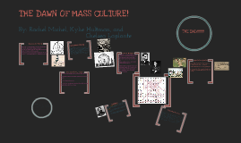 The Dawn of Mass Culture! by rachel michel on Prezi