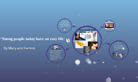 ‘Young people today have an easy life’ by Mary Edusi on Prezi