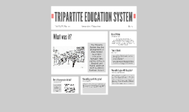 TRIPARTITE EDUCATION SYSTEM by on Prezi