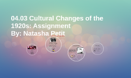 04.03 Cultural Changes of the 1920s: Assignment by Natasha Petit on Prezi