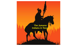 The Jumano Indians in Texas by Rahul Nanduri on Prezi