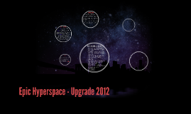 Epic Hyperspace - Upgrade 2012 by Shawn Theobald on Prezi