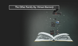The Other Family By: Himani Bannerji by Wagma Fikrat on Prezi
