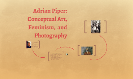 Adrian Piper: Conceptual Art, Feminism, and Race by anni irish on Prezi