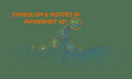 SYMBOLISM & MOTIFES IN FAHRENHEIT 451 by Scott Voelker on Prezi