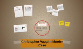 Christopher Vaughn Murder Case by Maggie McLeod on Prezi
