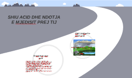 SHIU ACID DHE NDOTJA E MJEDISIT PREJ TIJ by eralda sulku on Prezi