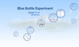 Blue Bottle Experiment by Toki Tang on Prezi