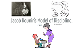 Jacob Kounin's Model of Discipline. by Mary S on Prezi