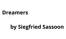 Dreamers by Siegfried Sassoon by Shai Ben-Shoshan on Prezi