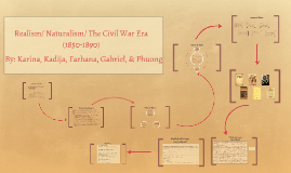 Realism/ Naturalism/ Civil War Era (1850-1890) by Karina Barbosa on Prezi