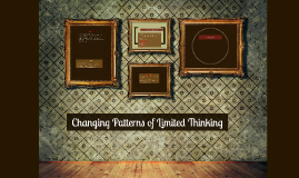 Changing Patterns of Limited Thinking by Stephanie Bessant on Prezi