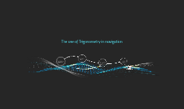 The Use of Trigonometry in navigation by Andy Davila on Prezi