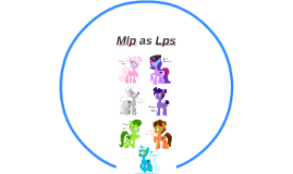 Lps as Mlp by Riley Jenks on Prezi