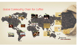 Global Commodity Chain for Coffee by Suraganov Ayat on Prezi