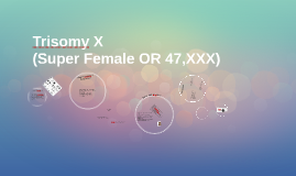 Triple X Syndrome by Janel Wilks on Prezi
