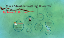 Much Ado About Nothing: Character Analysis by Selena Martinez on Prezi