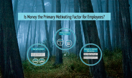 Is Money the Primary Motivator for Employees? by Garth Flygare on Prezi