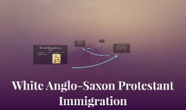 White Anglo-Saxon Protestant Immigration by on Prezi
