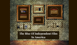 The Rise Of Independent Film In The 1990s by Daniel D'Amico on Prezi