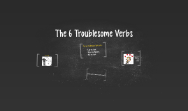 The 6 Troublesome Verbs by Lizzie Clarke on Prezi