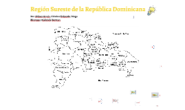 Region Sureste de la Republica Dominicana by Sidney Arrais on Prezi