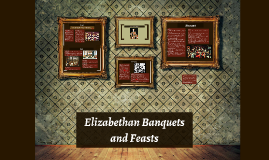Elizabethan Banquets and Feasts by lubaba sheikh on Prezi