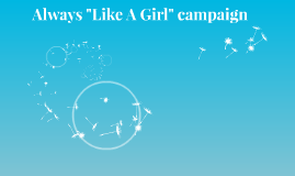 Always "Like a girl" campaign by Tam Tran on Prezi