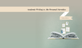 Academic Writing vs. the Personal Narrative by on Prezi