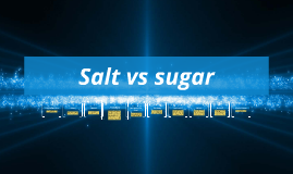 Salt vs sugar by Jake Saler on Prezi