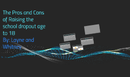 The Pros and Cons of Raising the school dropout age to 18 by Whitney ...