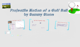 Projectile Motion of a Golf Ball by Sammy Stone:) on Prezi