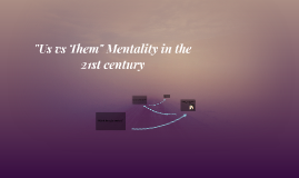 "Us vs Them" Mentality in the 21st century by Camille LeBlanc on Prezi