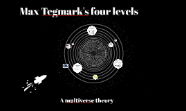Max Tegmark's four levels, A multiverse theory by Estefanía Valdez on Prezi
