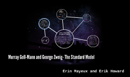 Murray Gell-Mann and George Zweig- The Standard Model by on Prezi