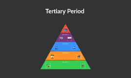 Tertiary Period by lauren van fleet on Prezi