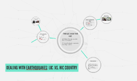 DEALING WITH EARTHQUUAKES: LIC .VS. HIC COUNTRY by Adi Khurana on Prezi