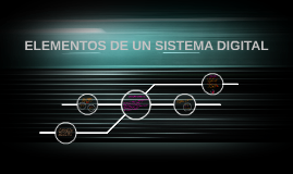 ELEMENTOS DE UN SISTEMA DIGITAL by on Prezi