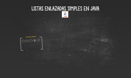 LISTAS ENLAZADAS SIMPLES EN JAVA by Guillermo Torres on Prezi