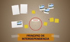 PRINCIPIO DE INTERDEPENDENCIA by silka gamez ramos on Prezi