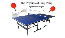 The Physics of Ping Pong by Derrek Magro on Prezi