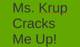 Ms. Krup Cracks Me Up! by Sheila Willoughby on Prezi
