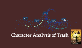 Character Analysis of Trash by Christopher Shen on Prezi