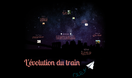 L'evolution du train by Juliette balazard on Prezi