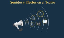 Sonidos y Efectos en el Teatro by andres martinez on Prezi