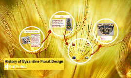 History of Byzantine Floral Design by Ben Bettencourt on Prezi