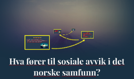 Hva fører til sosiale avvik i det norske samfunn? by Tale Toien on Prezi