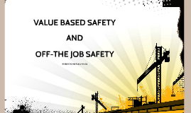 VALUE BASED SAFETY AND OFF-THE-JOB SAFETY by David James Cervantes on Prezi