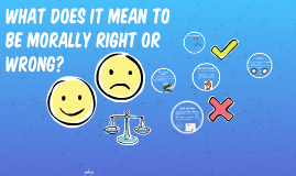 What does it mean to be Morally Right or Wrong? by Ayaha Mizumoto on Prezi